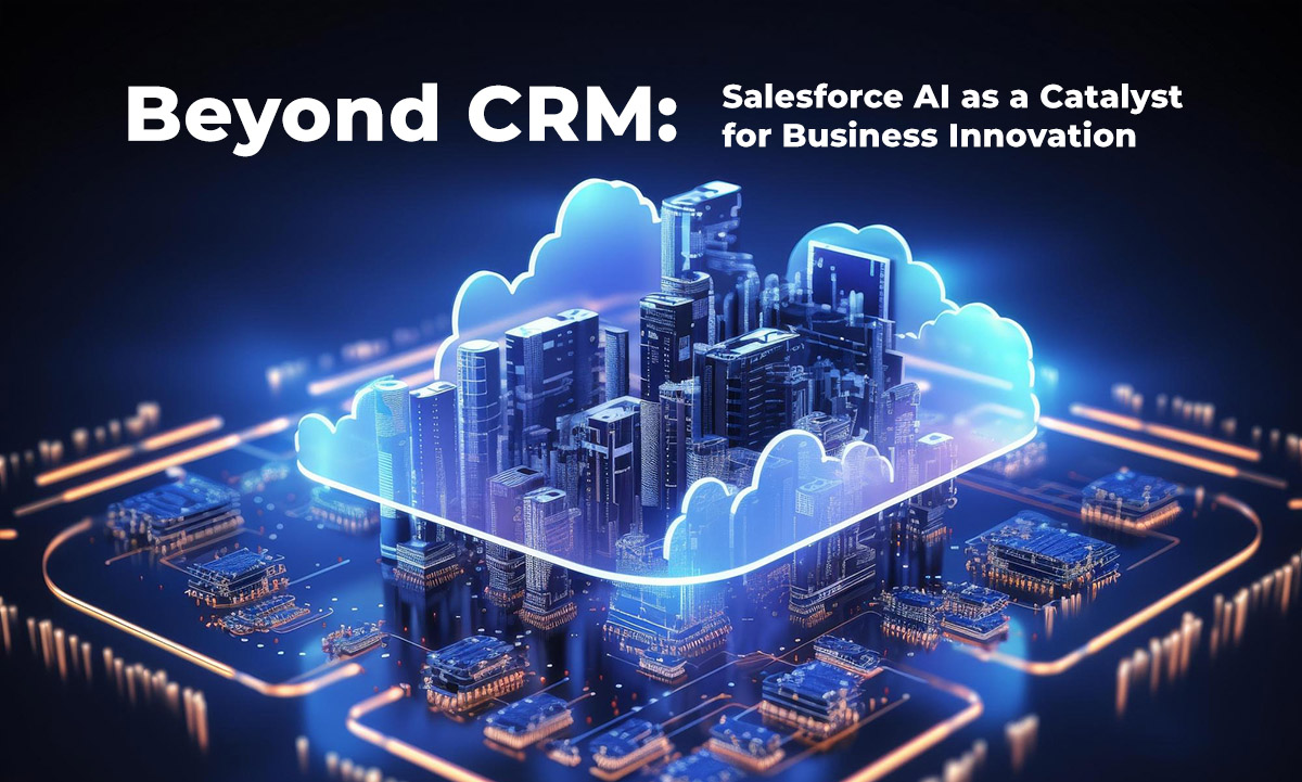Beyond CRM: Salesforce AI as a Catalyst for Business Innovation