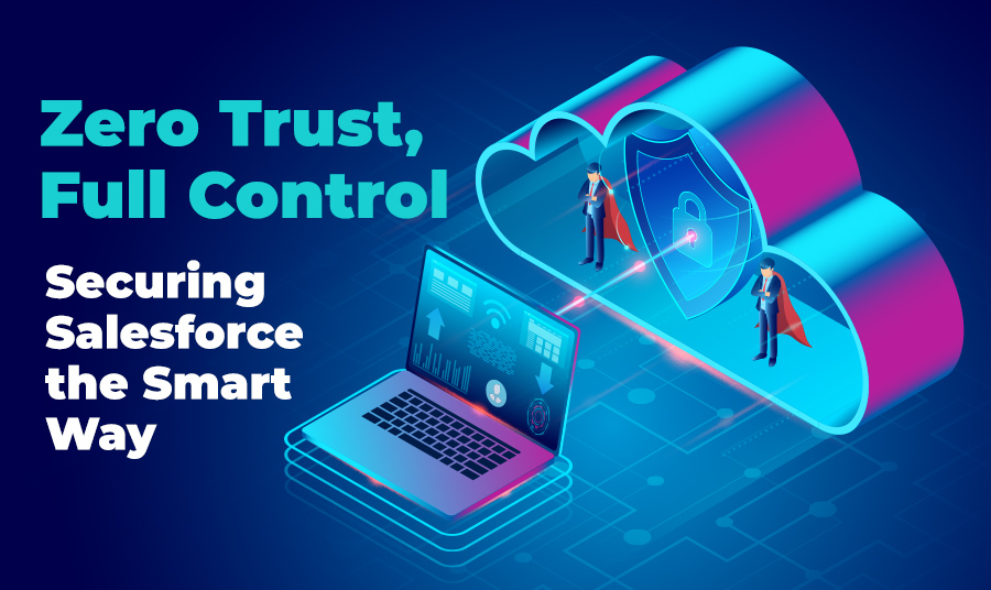 Zero Trust, Full Control: Securing Salesforce the Smart Way